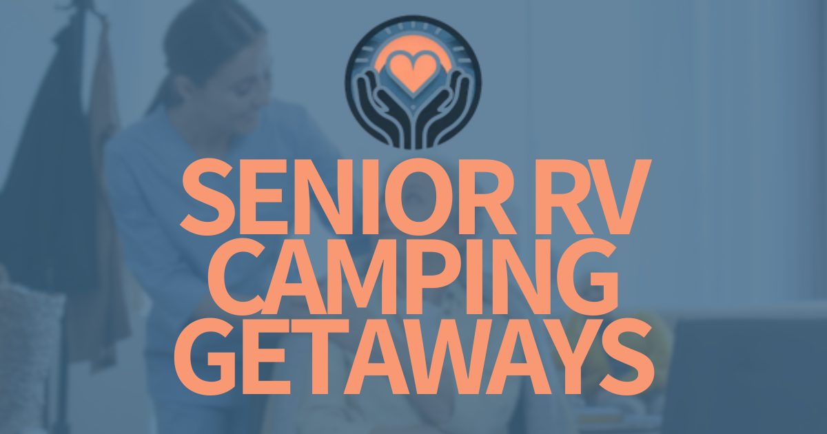Senior RV Camping Getaways | Supported Travel | Day to Day Care